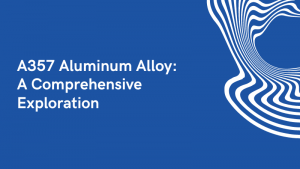 A357 Aluminum Alloy: A Comprehensive Exploration